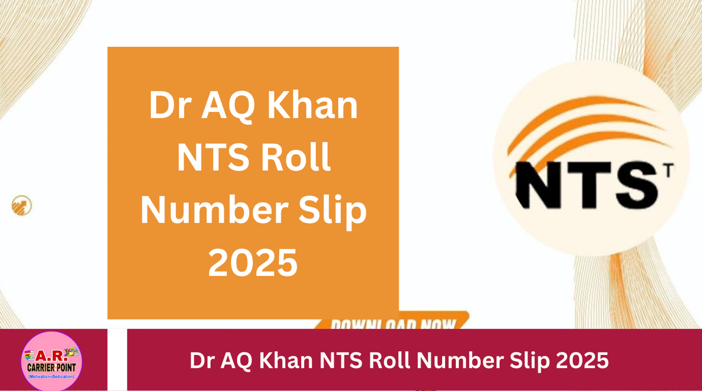 Dr AQ Khan NTS Roll Number Slip 2025 - AR Carrier Point