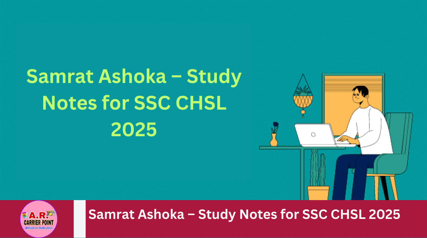 Samrat Ashoka – Study Notes for SSC CHSL 2025 - AR Carrier Point