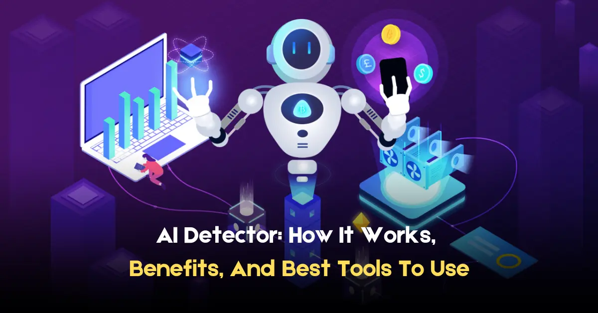 AI Detector: How It Works, Benefits, And Best Tools To Use