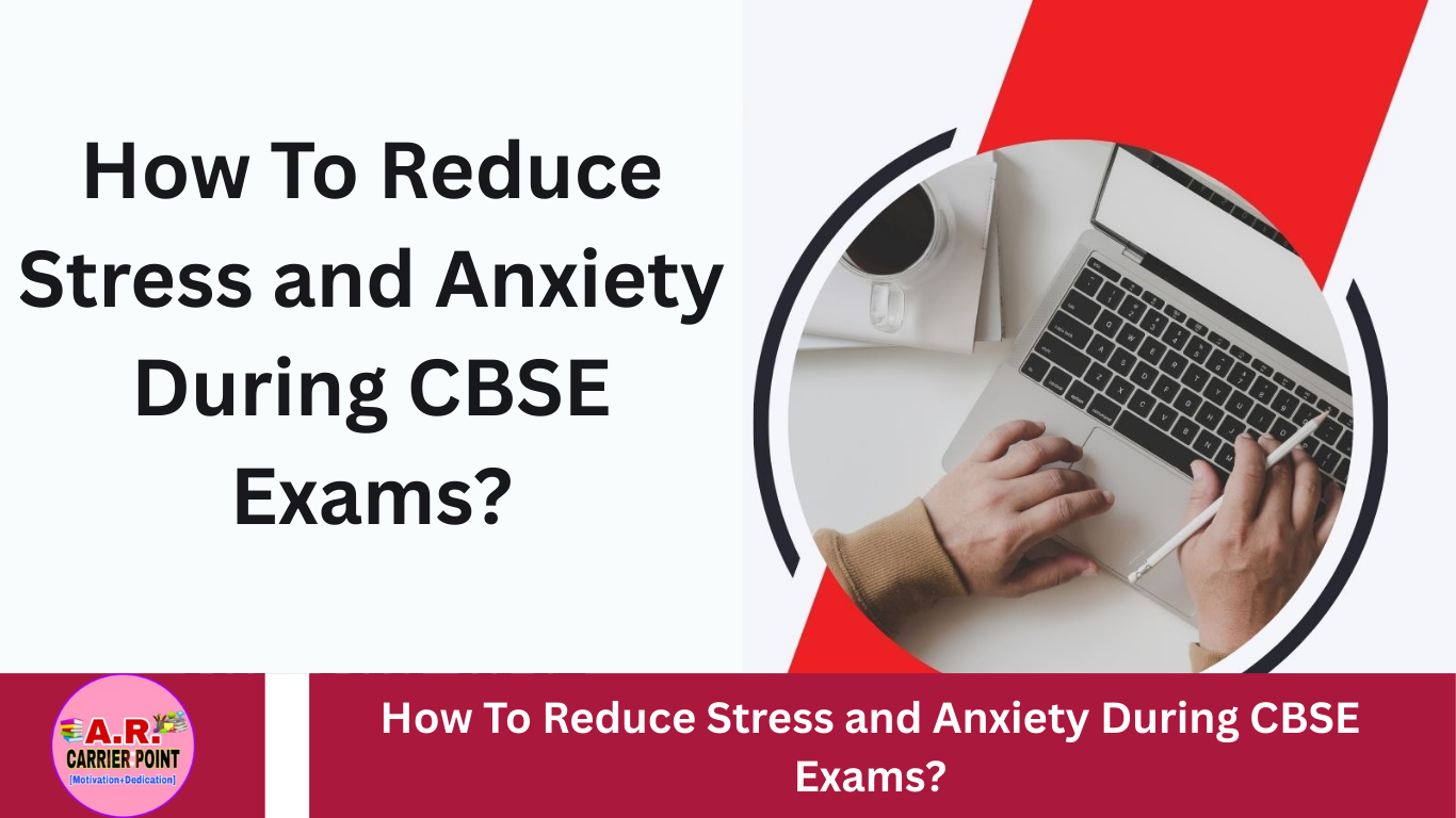 How To Reduce Stress and Anxiety During CBSE Exams? - AR Carrier Point