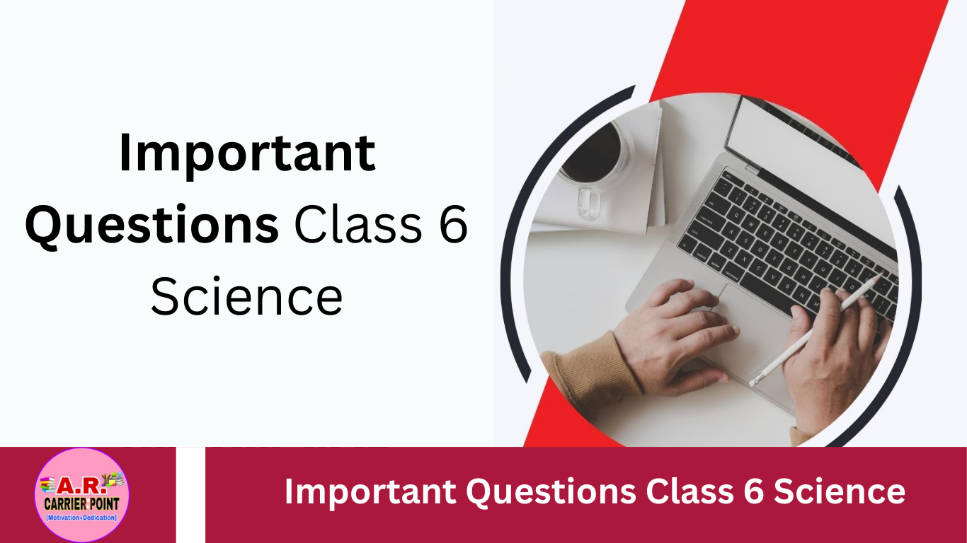 Important Questions Class 6 Science - AR Carrier Point