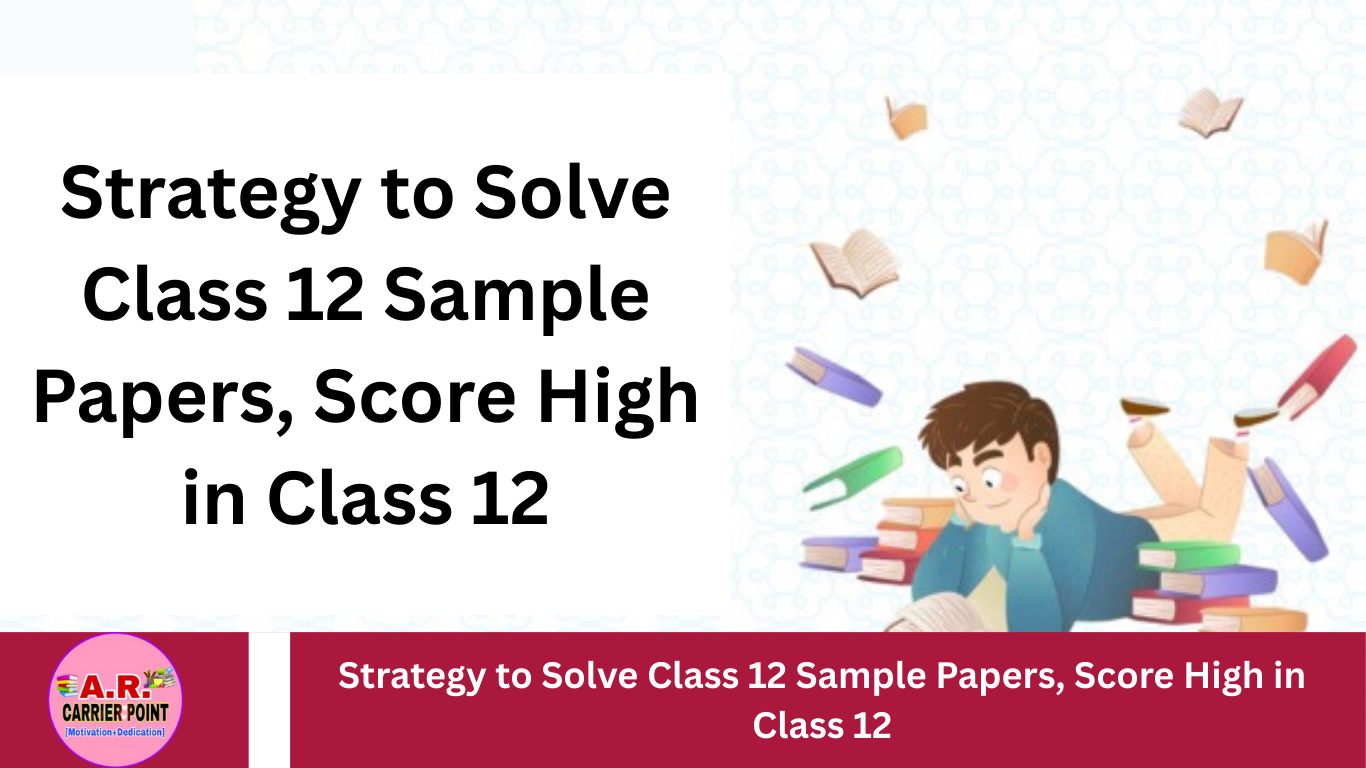 Strategy to Solve Class 12 Sample Papers, Score High in Class 12 - AR ...