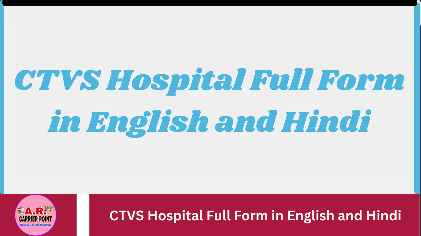 CTVS Hospital Full Form in English and Hindi - AR Carrier Point