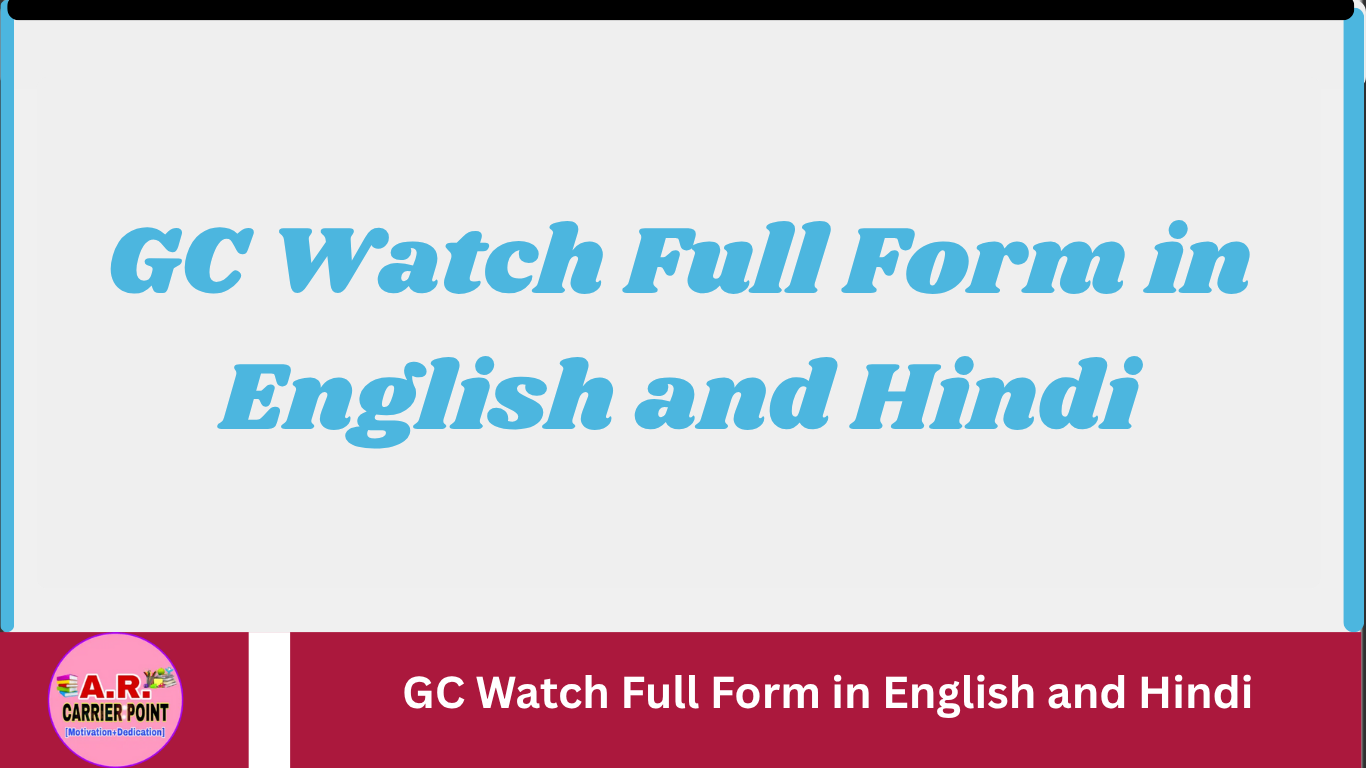 GC Watch Full Form in English and Hindi - AR Carrier Point