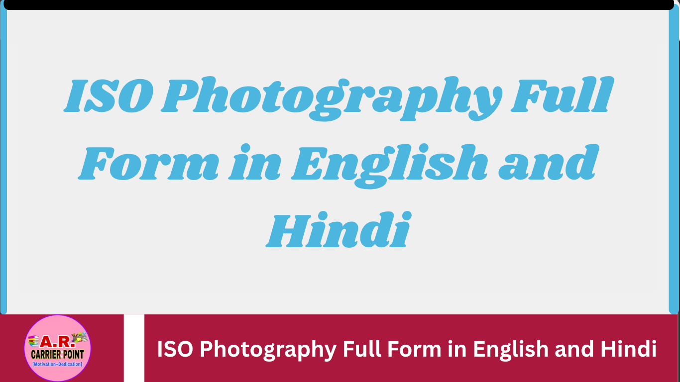 ISO Photography Full Form in English and Hindi - AR Carrier Point
