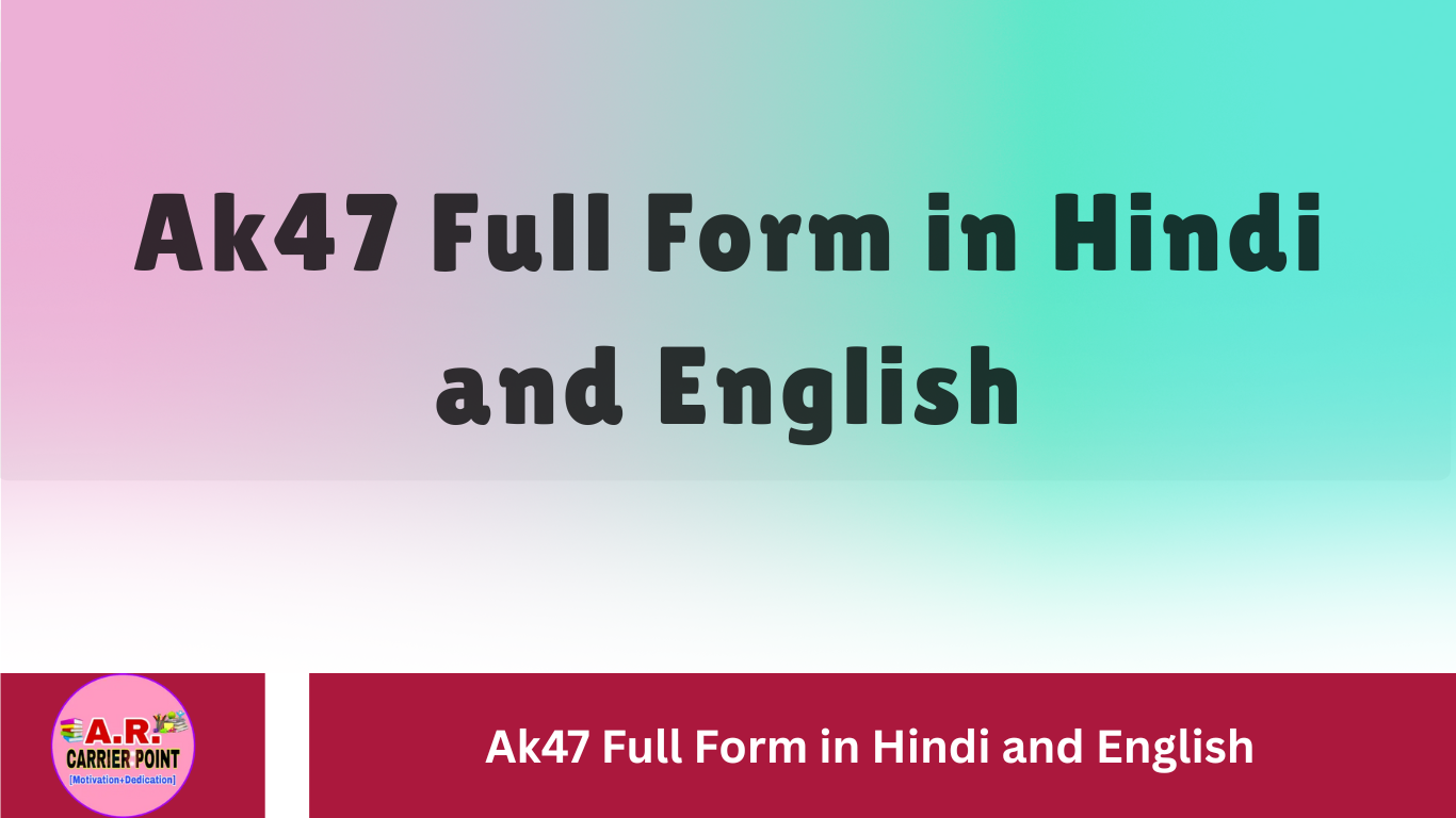Ak47 Full Form in Hindi and English - AR Carrier Point