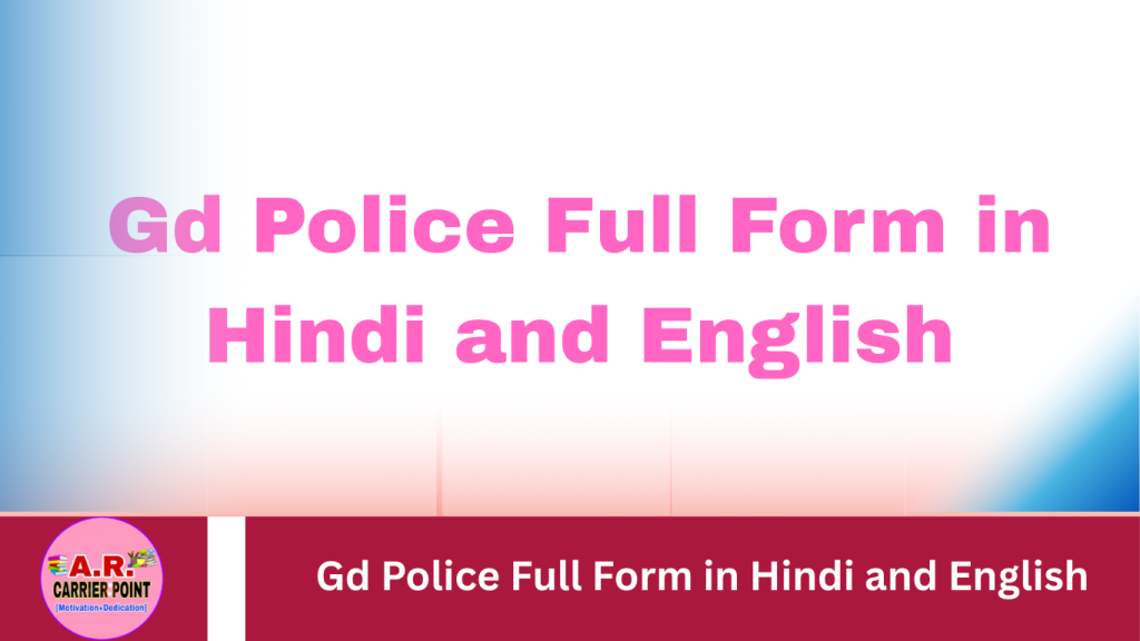 Gd Police Full Form in Hindi and English - AR Carrier Point