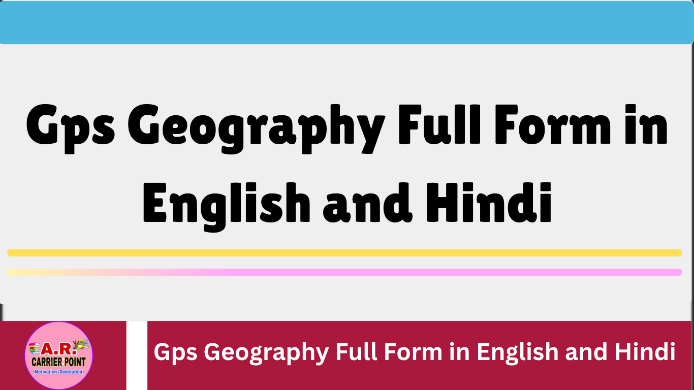 Gps Geography Full Form in English and Hindi - AR Carrier Point