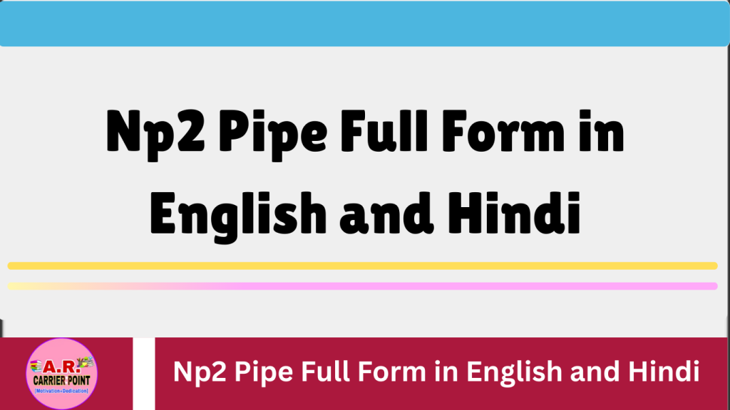 Np2 Pipe Full Form in English and Hindi - AR Carrier Point