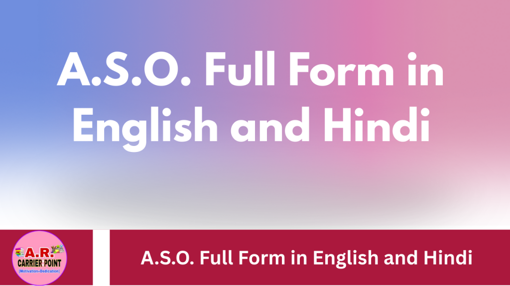 A.S.O. Full Form in English and Hindi - AR Carrier Point