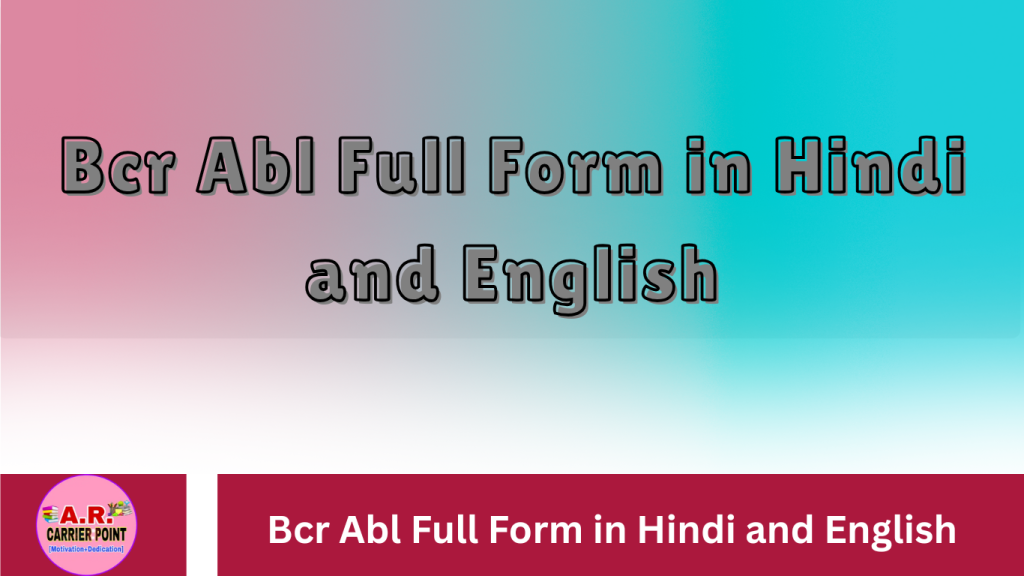 Bcr Abl Full Form in Hindi and English - AR Carrier Point