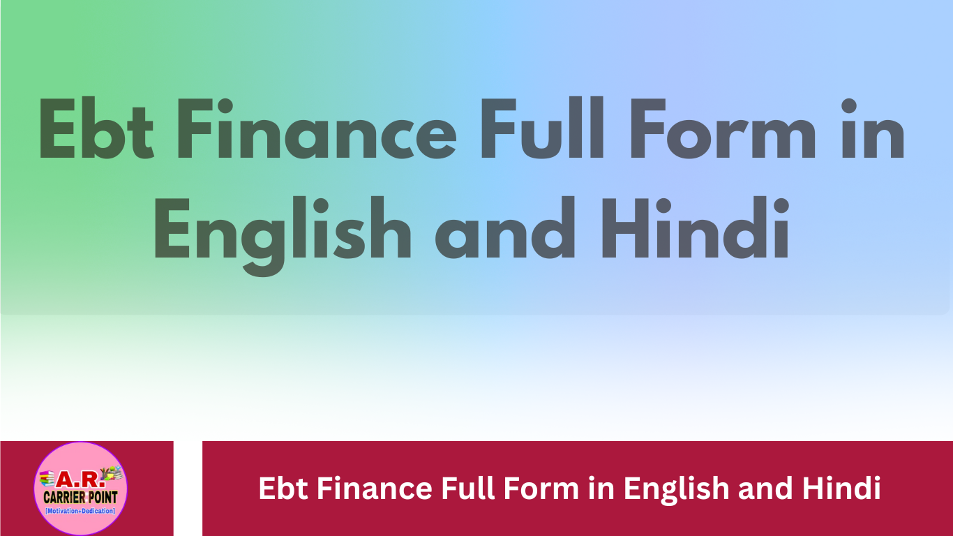 Ebt Finance Full Form in English and Hindi - AR Carrier Point