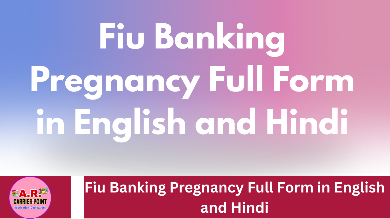 Fiu Banking Pregnancy Full Form in English and Hindi - AR Carrier Point