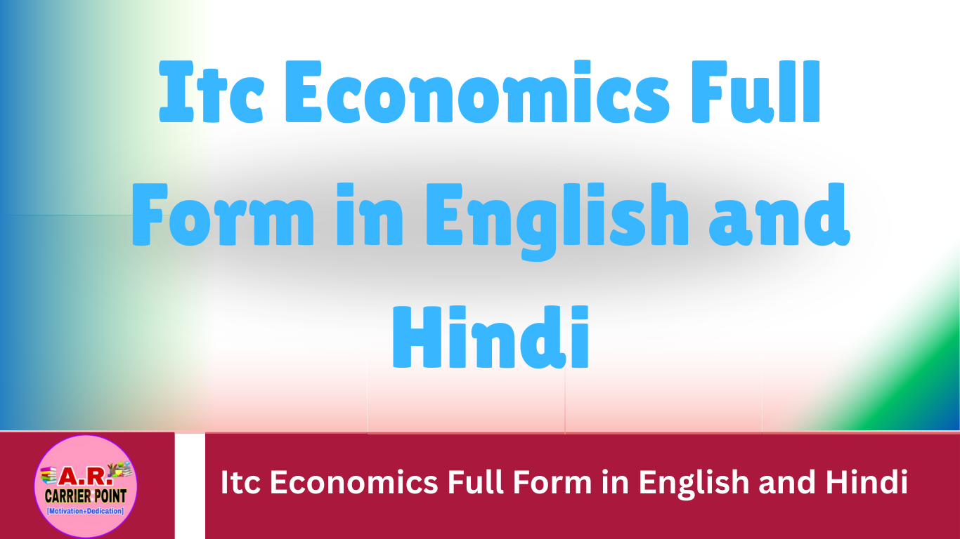 Itc Economics Full Form in English and Hindi - AR Carrier Point