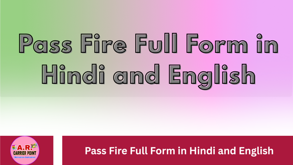 Pass Fire Full Form in Hindi and English - AR Carrier Point