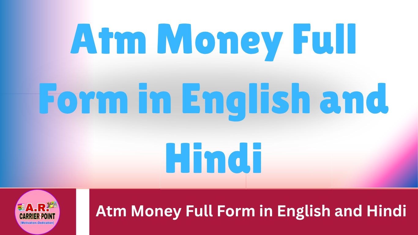 Atm Money Full Form in English and Hindi - AR Carrier Point