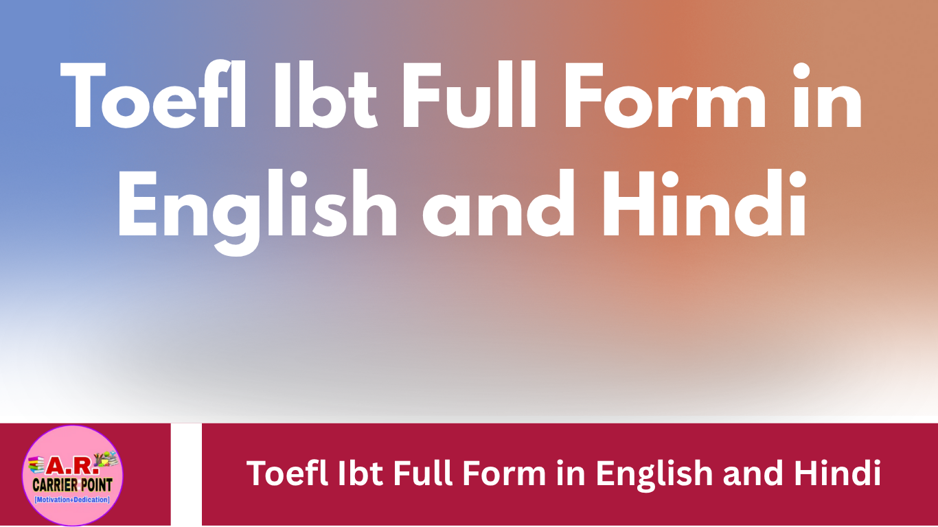 Toefl Ibt Full Form in English and Hindi - AR Carrier Point