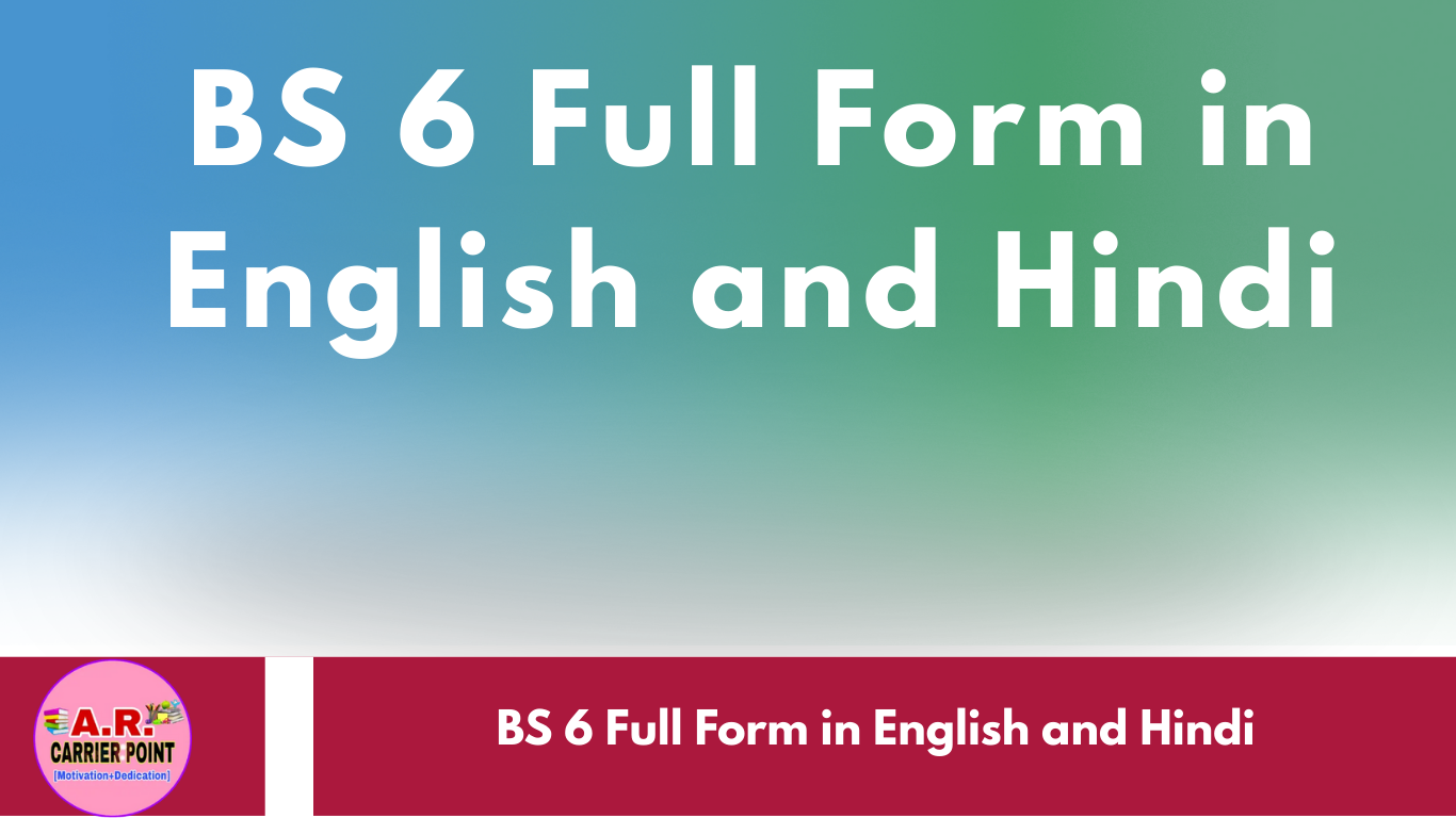 BS 6 Full Form in English and Hindi - AR Carrier Point
