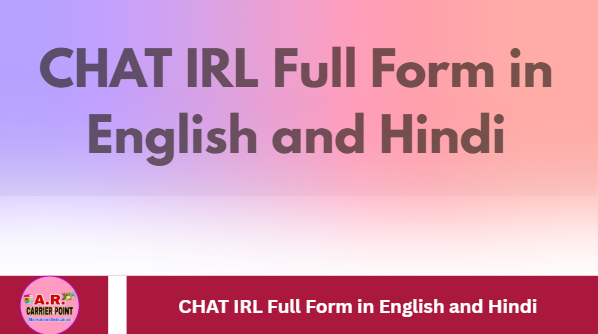 CHAT IRL Full Form in English and Hindi - AR Carrier Point