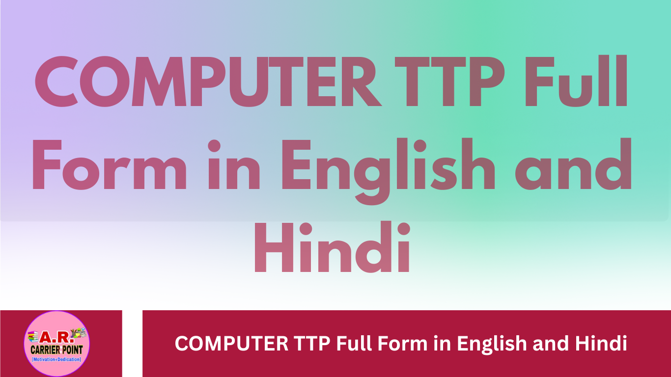 COMPUTER TTP Full Form in English and Hindi - AR Carrier Point