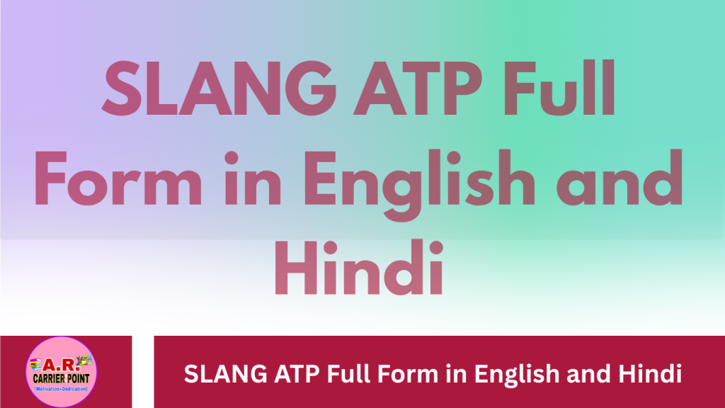 SLANG ATP Full Form in English and Hindi - AR Carrier Point