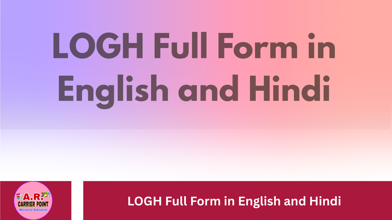 LOGH Full Form in English and Hindi - AR Carrier Point