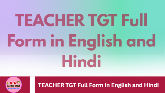 TEACHER TGT Full Form in English and Hindi - AR Carrier Point