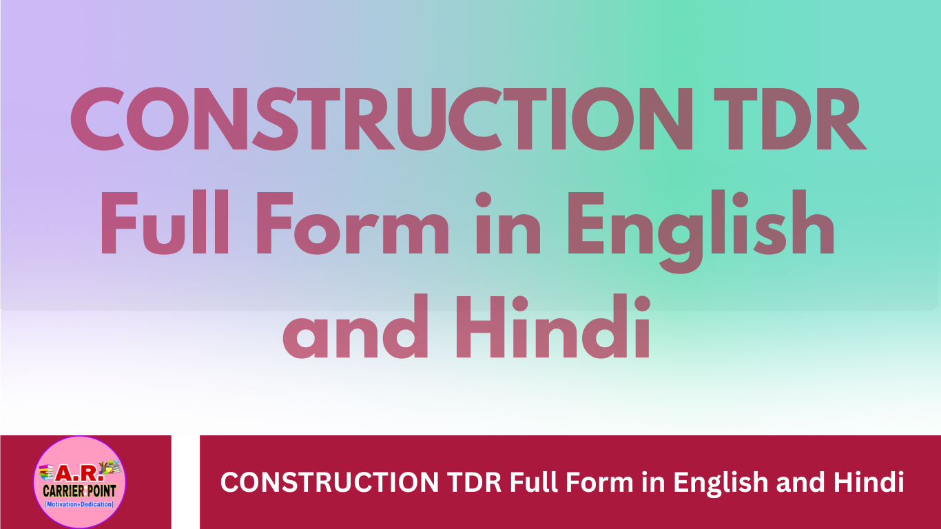 CONSTRUCTION TDR Full Form in English and Hindi - AR Carrier Point